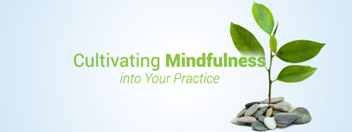 Cultivating “Mindfulness” into Your Practice - Practice Mastery